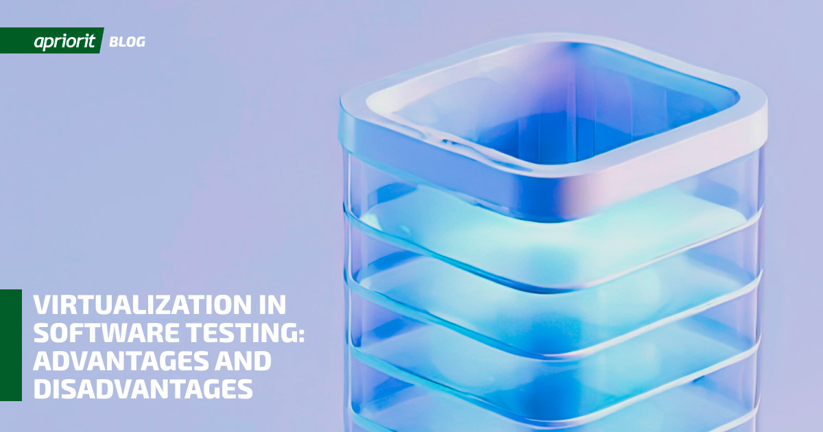 Virtualization in Software Testing: Advantages and Disadvantages | Apriorit